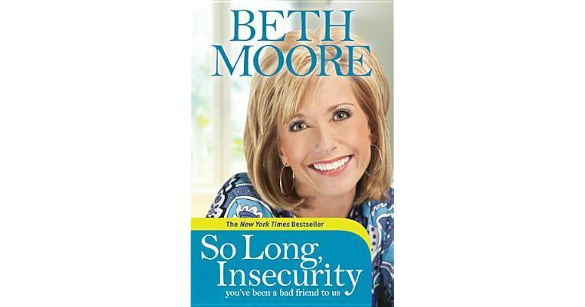 So Long, Insecurity: You've Been a Bad Friend to Us by Beth Moore