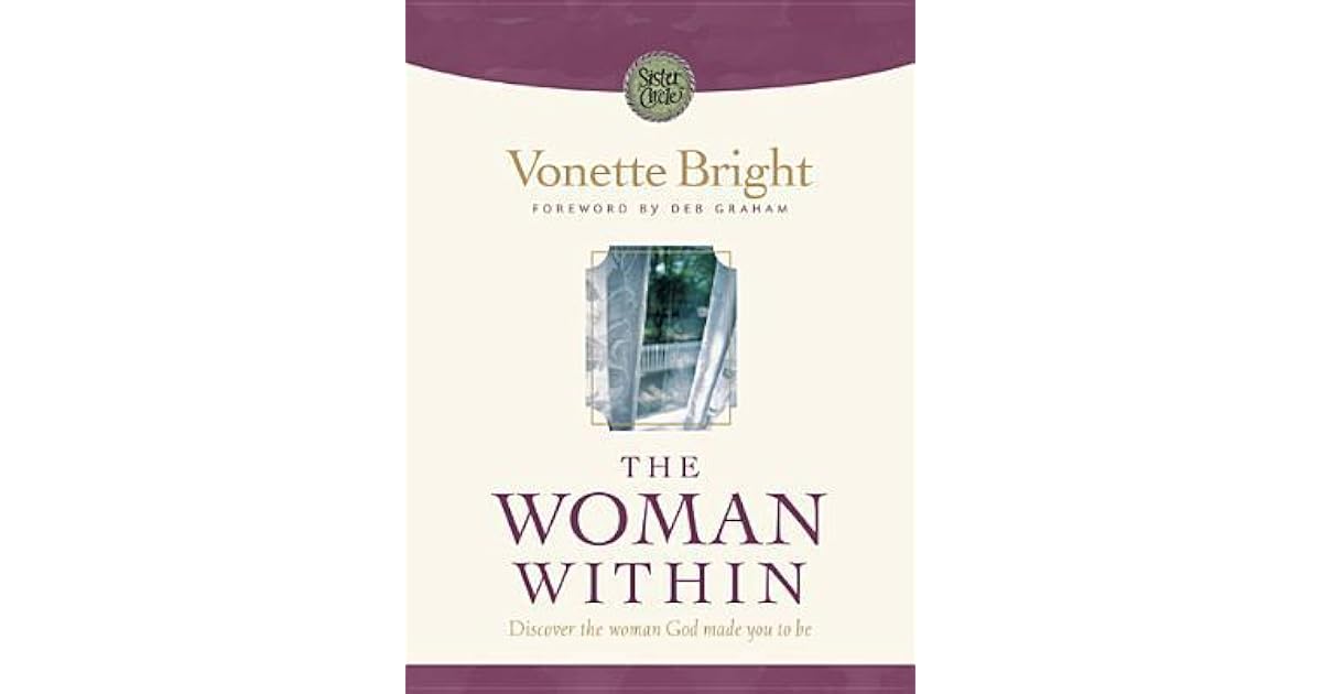 The Woman Within: Discover the Woman God Made You to Be by Vonette Bright