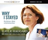 Why I Stayed: The Choices I Made In My Darkest Hour by Gayle Haggard