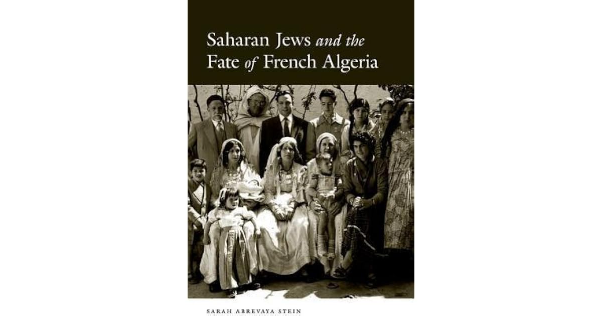 Saharan Jews and the Fate of French Algeria by Sarah Abrevaya Stein