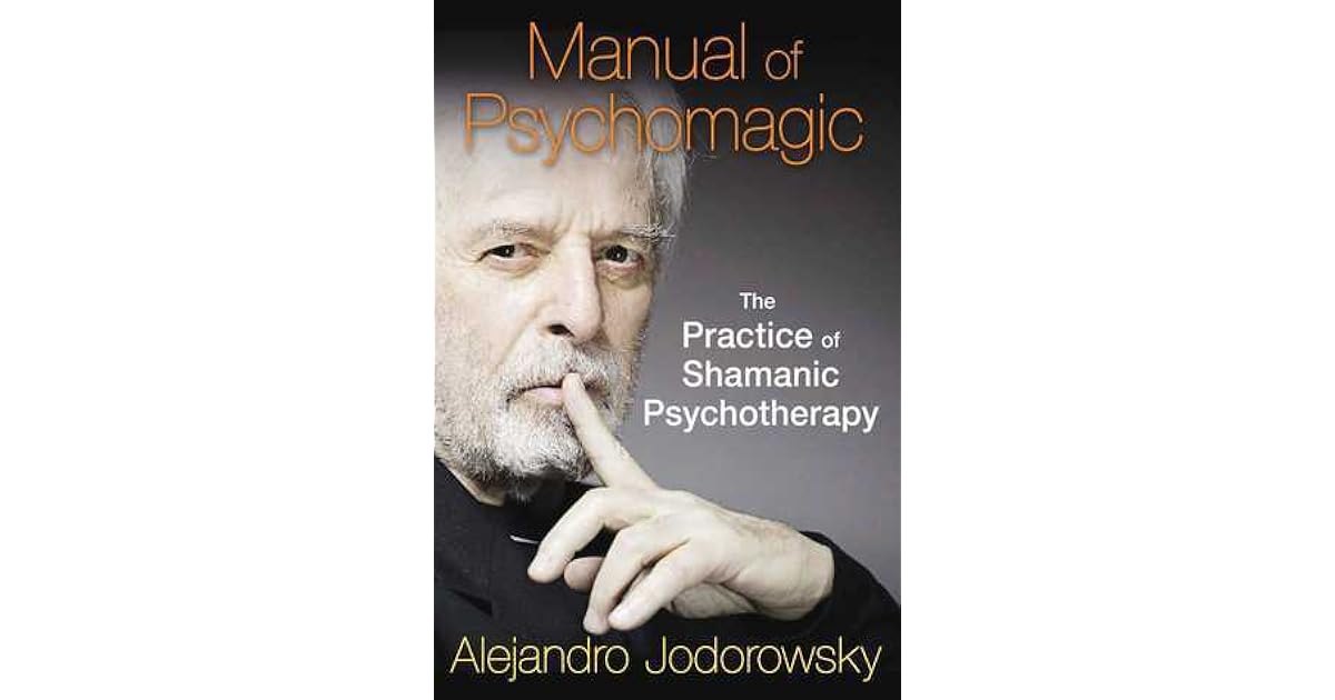 Manual of Psychomagic: The Practice of Shamanic Psychotherapy by Alejandro Jodorowsky