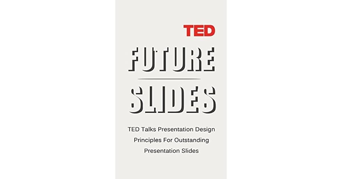 FUTURE SLIDES: TED Talks Presentation Design Principles For Outstanding ...