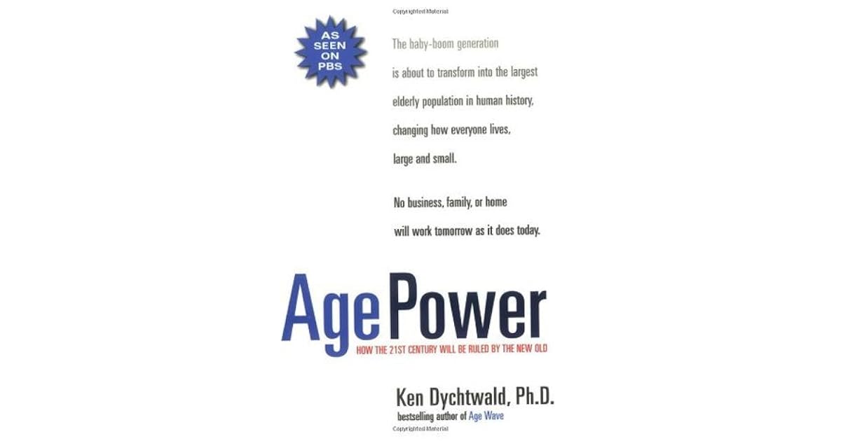 Age Power: How the 21st Century Will Be Ruled by the New Old by Ken ...
