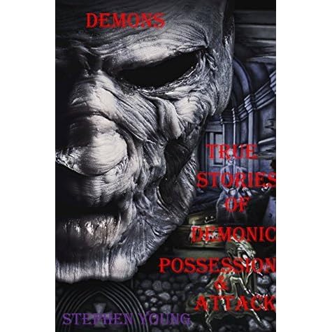 Demons: True stories of demonic possessions & demonic attacks by ...
