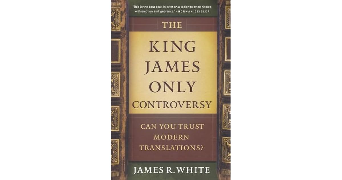 The King James Only Controversy: Can You Trust the Modern Translations ...