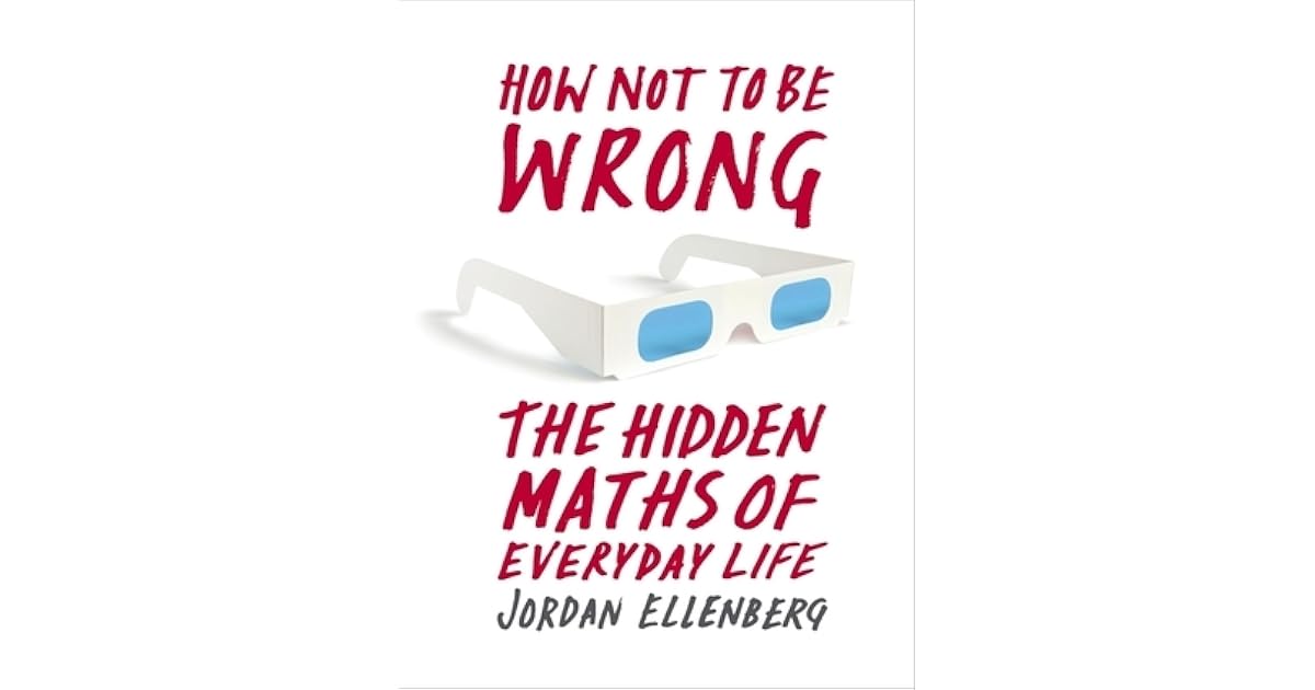 How Not to Be Wrong: The Hidden Maths of Everyday Life by Jordan Ellenberg