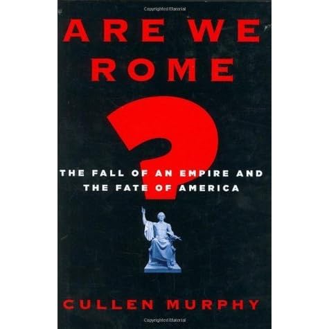 Are We Rome?: The Fall of an Empire and the Fate of America by Cullen ...