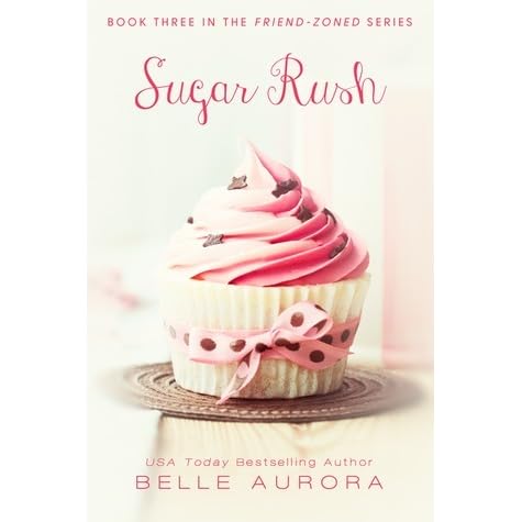 Sugar Rush (Friend-Zoned, #3) by Belle Aurora — Reviews, Discussion ...