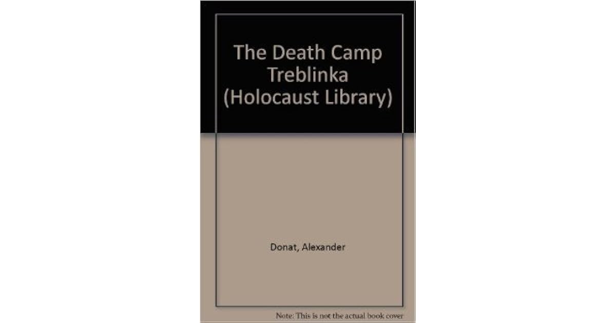 The Death Camp Treblinka by Alexander Donat