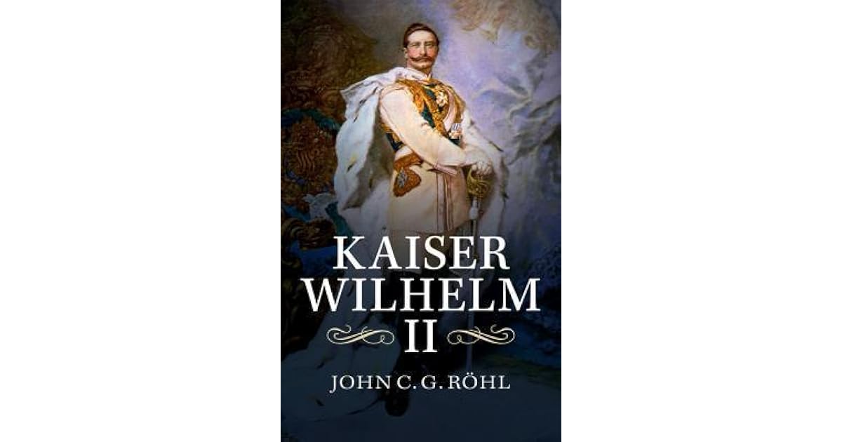 Kaiser Wilhelm II: A Concise Life by John C.G. Röhl