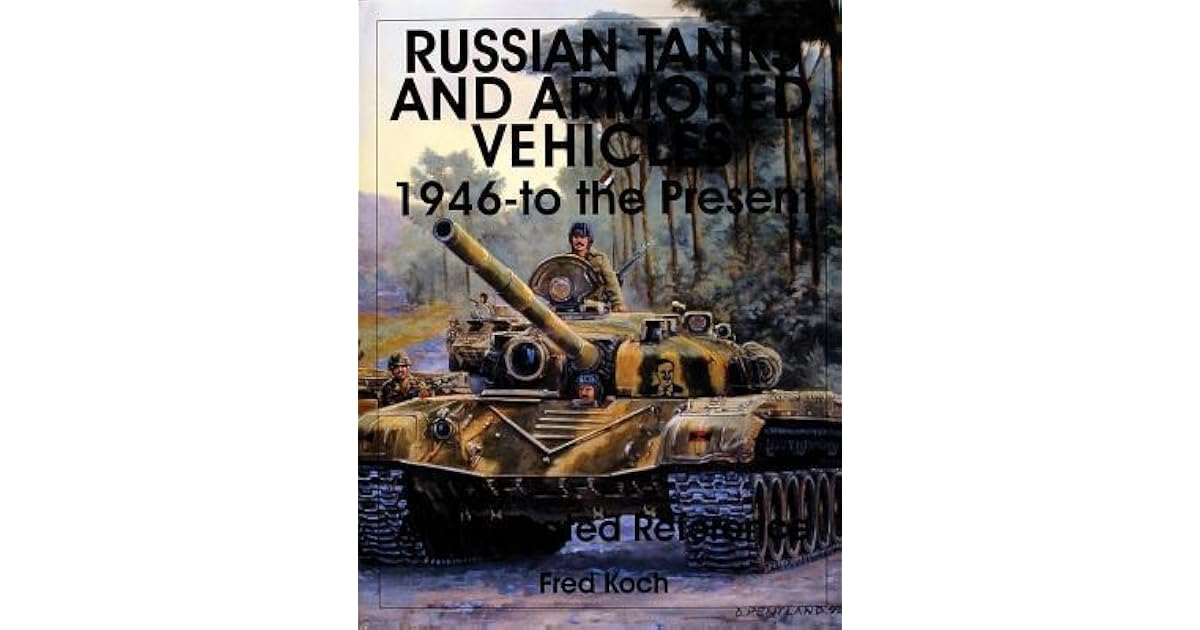 Russian Tanks and Armored Vehicles 1946-To the Present: An Illustrated ...