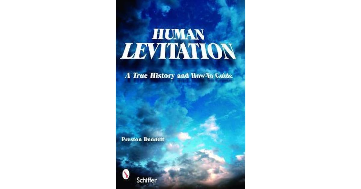 Human Levitation: A True History and How-To Manual by Preston Dennett