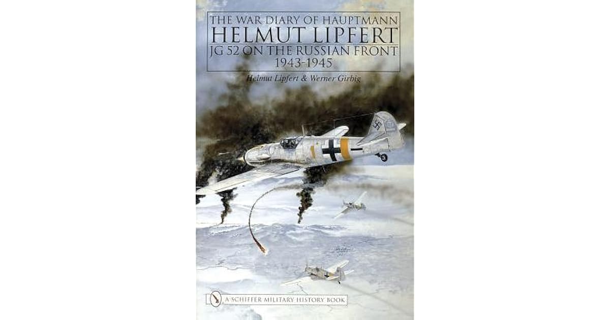 The War Diary of Hauptmann Helmut Lipfert: JG 52 on the Russian Front ...