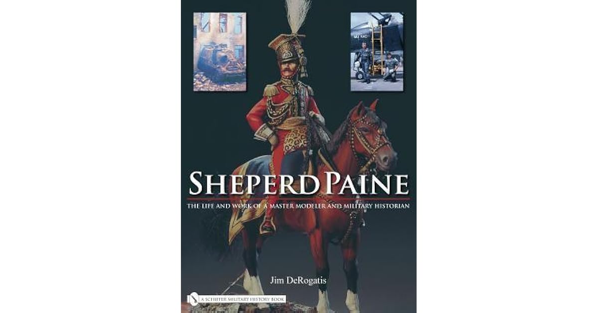 Sheperd Paine: The Life and Work of a Master Modeler and Military ...