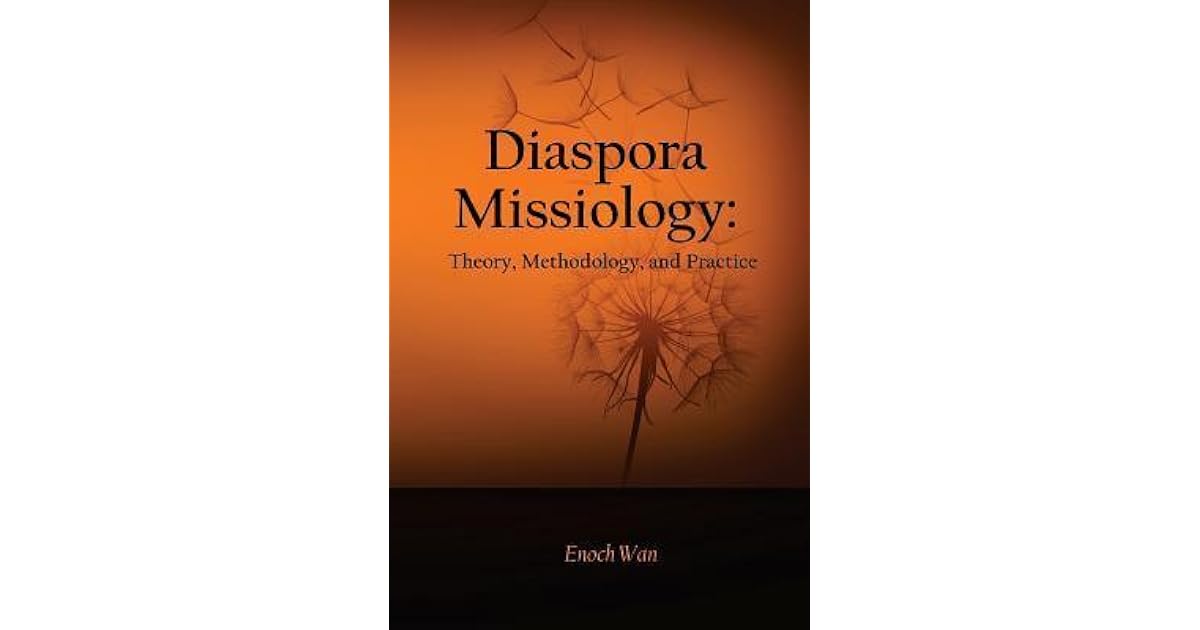Diaspora Missiology: Theory, Methodology, and Practice by Enoch Wan