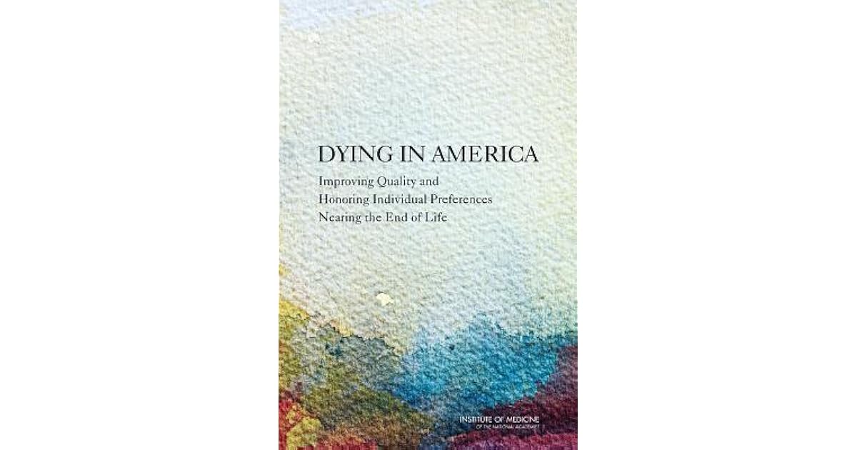 Dying in America: Improving Quality and Honoring Individual Preferences ...