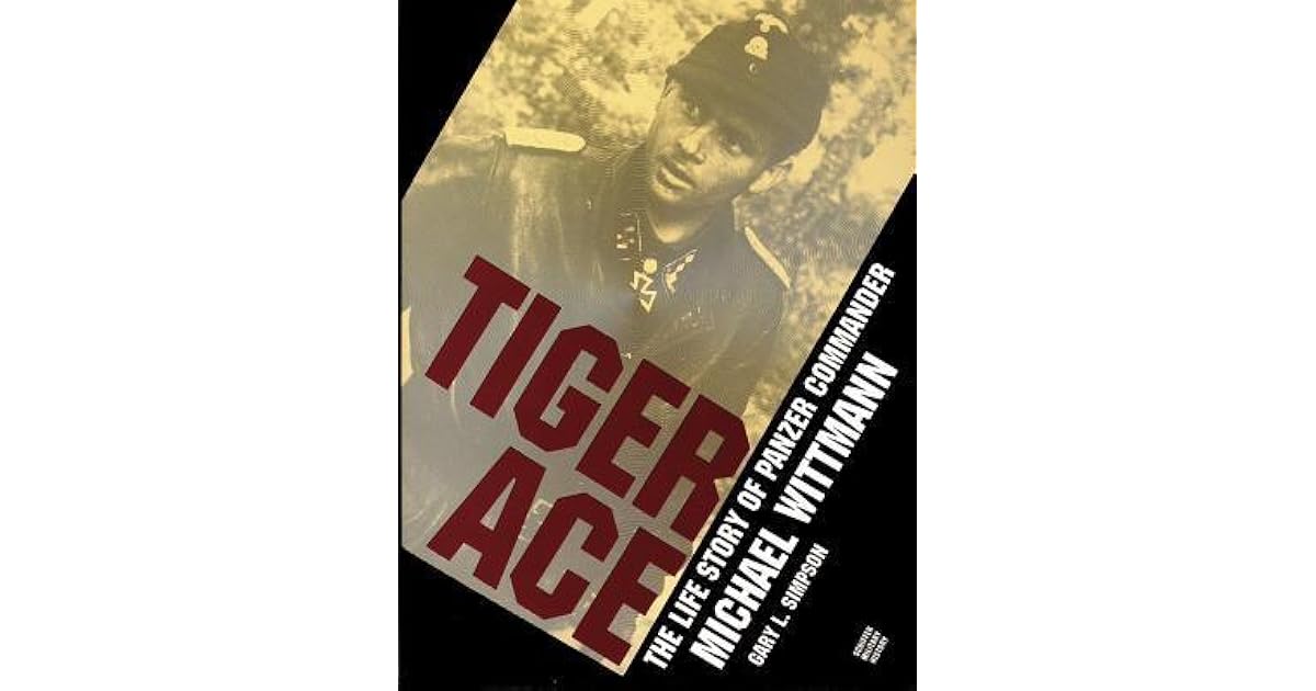 Tiger Ace: The Life Story of Panzer Commander Michael Wittmann by Gary ...