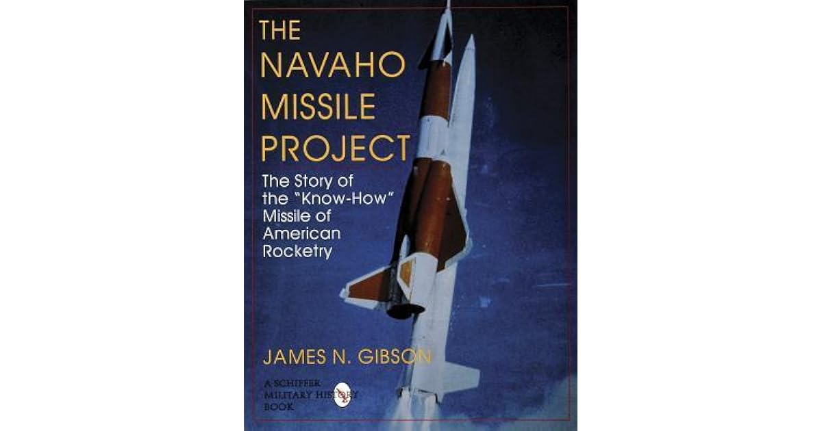The Navaho Missile Project the Story of the Know-How Missile of ...