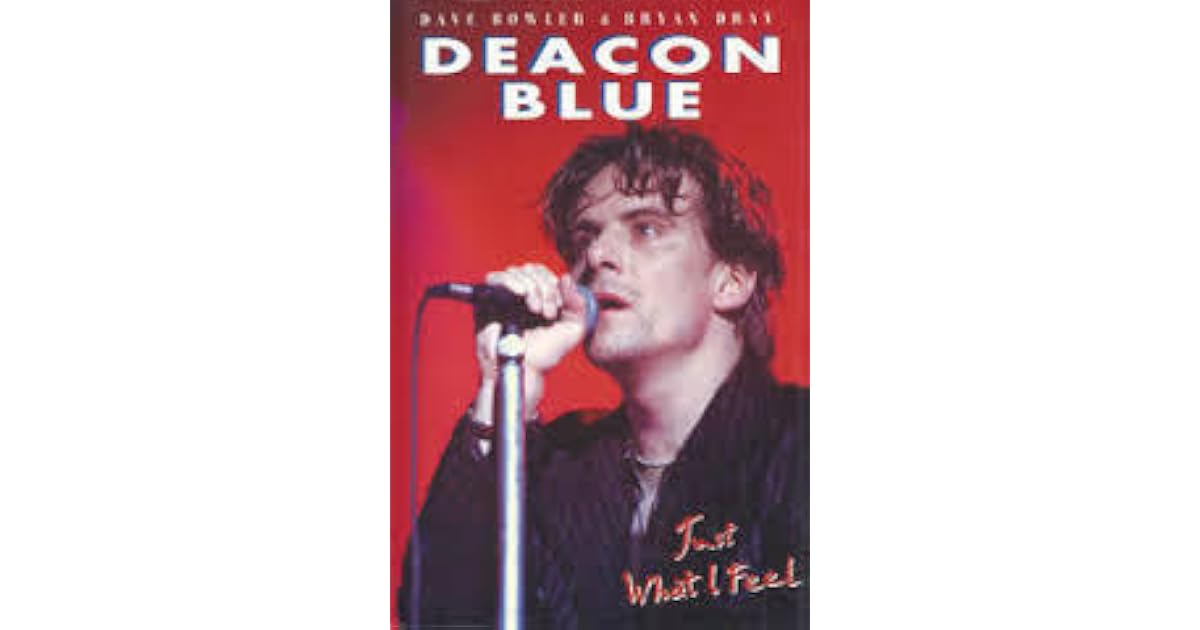 Deacon Blue: Just What I Feel by Dave Bowler & Bryan Dray
