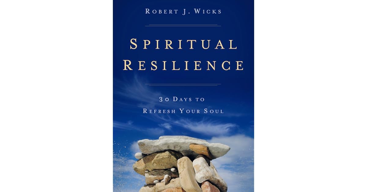 Spiritual Resilience: 30 Days to Refresh Your Soul by Robert J. Wicks