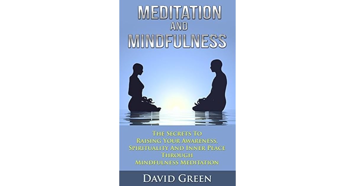 Meditation And Mindfulness: The Secrets To Raising Your Awareness ...