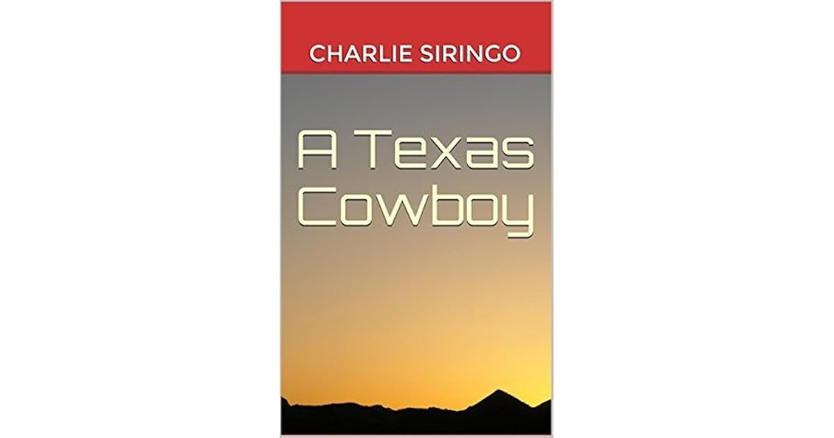 A Texas Cowboy: CHARLIE SIRINGO by Charles A. Siringo