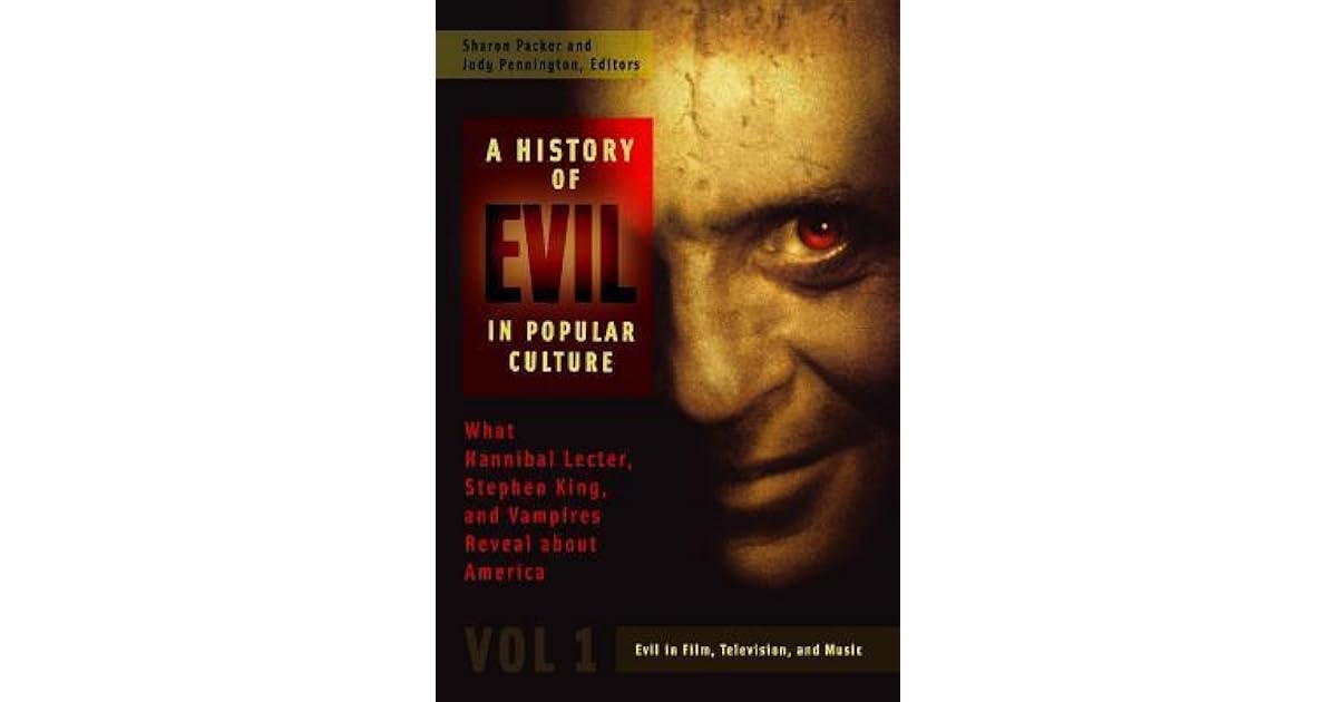 A History of Evil in Popular Culture: What Hannibal Lecter, Stephen ...
