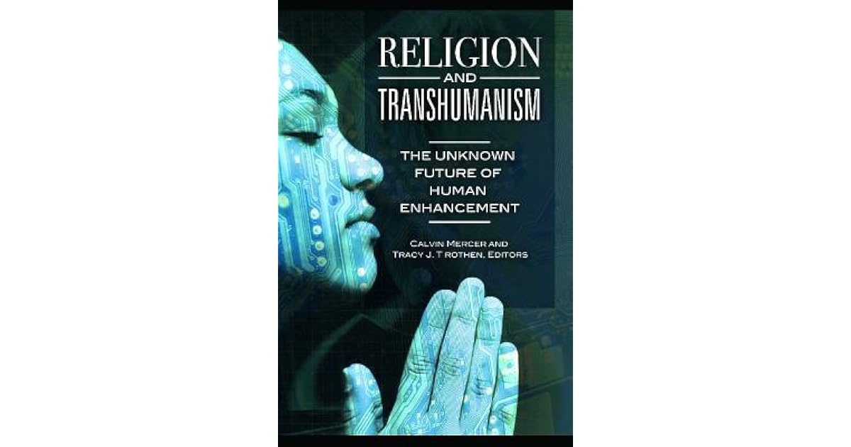 Religion and Transhumanism: The Unknown Future of Human Enhancement by ...