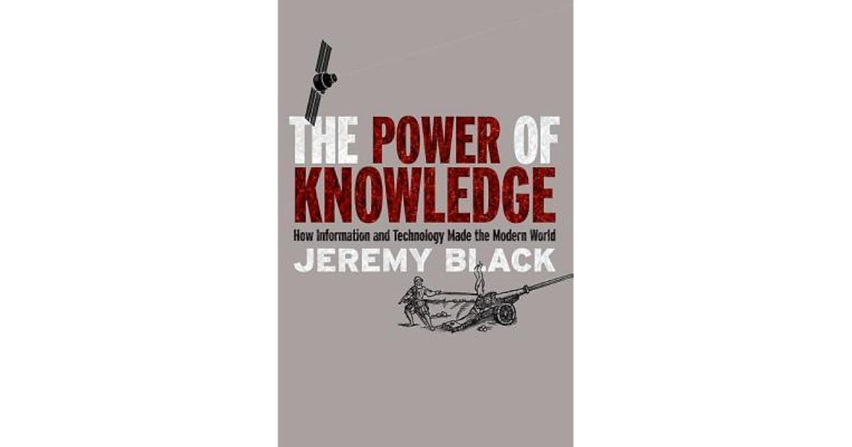 The Power of Knowledge: How Information and Technology Made the Modern ...
