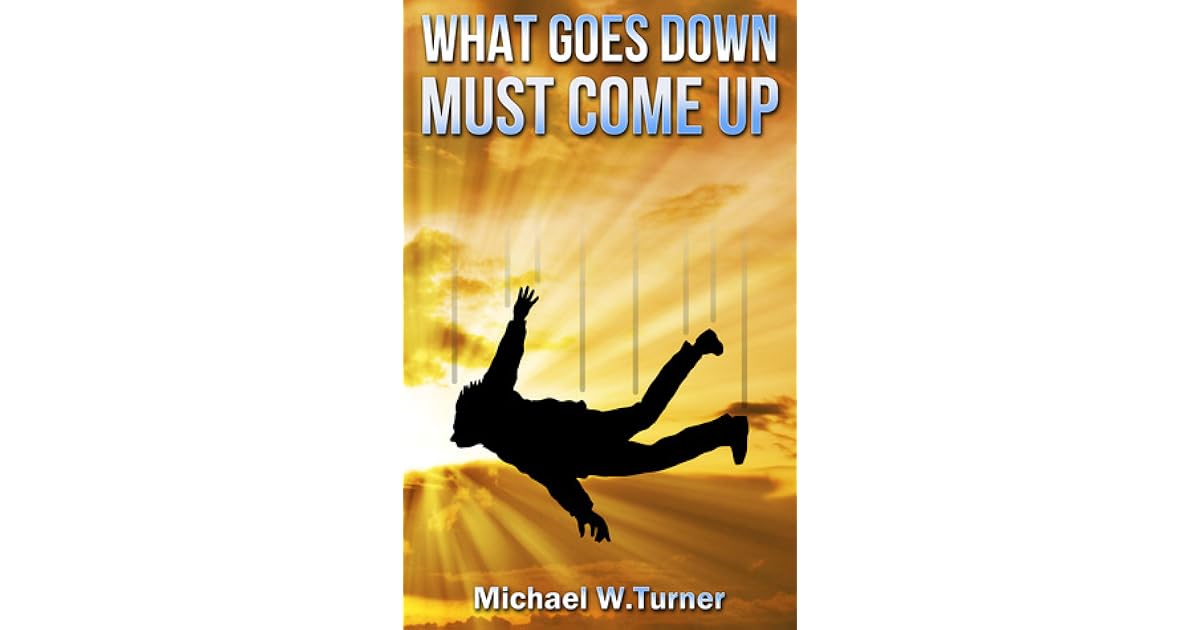 What Goes Down Must Come Up by Michael W. Turner