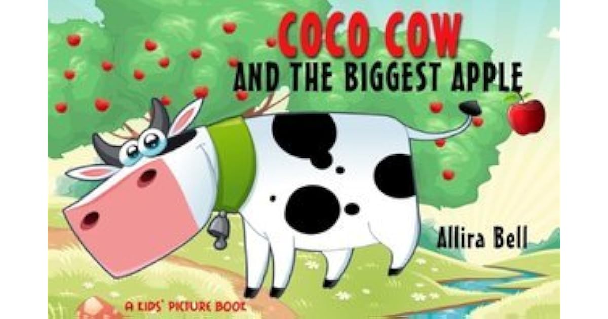 Coco Cow And The Biggest Apple: A kids' picture book by Allira Bell