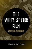 The White Savior Film: Content, Critics, and Consumption by Matthew W ...