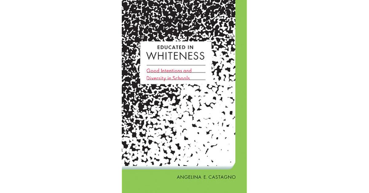 Educated in Whiteness: Good Intentions and Diversity in Schools by ...