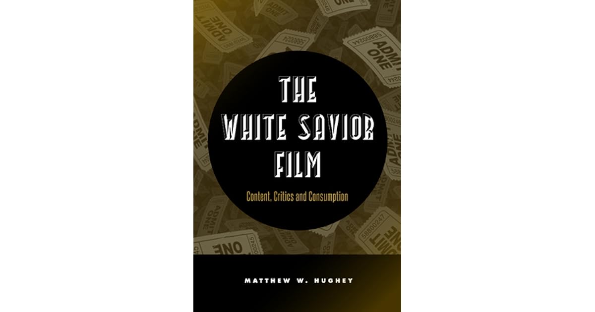 The White Savior Film: Content, Critics, and Consumption by Matthew W ...