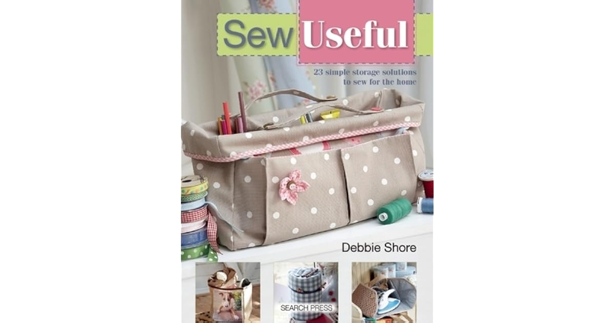 Sew Useful: Simple Storage Solutions to Sew for the Home by Debbie Shore