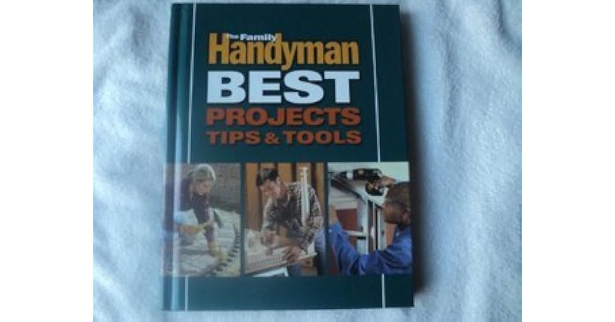 The Family Handyman Best Projects, Tips & Tools by Family Handyman Magazine