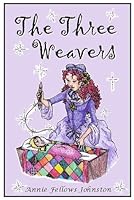 The Three Weavers by Annie Fellows Johnston