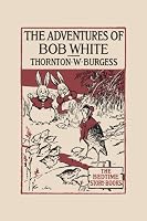 The Adventures of Bob White by Thornton W. Burgess