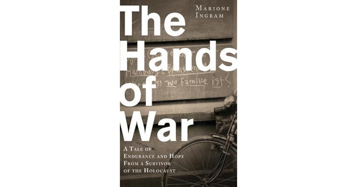 The Hands of War: A Tale of Endurance and Hope, from a Survivor of the ...