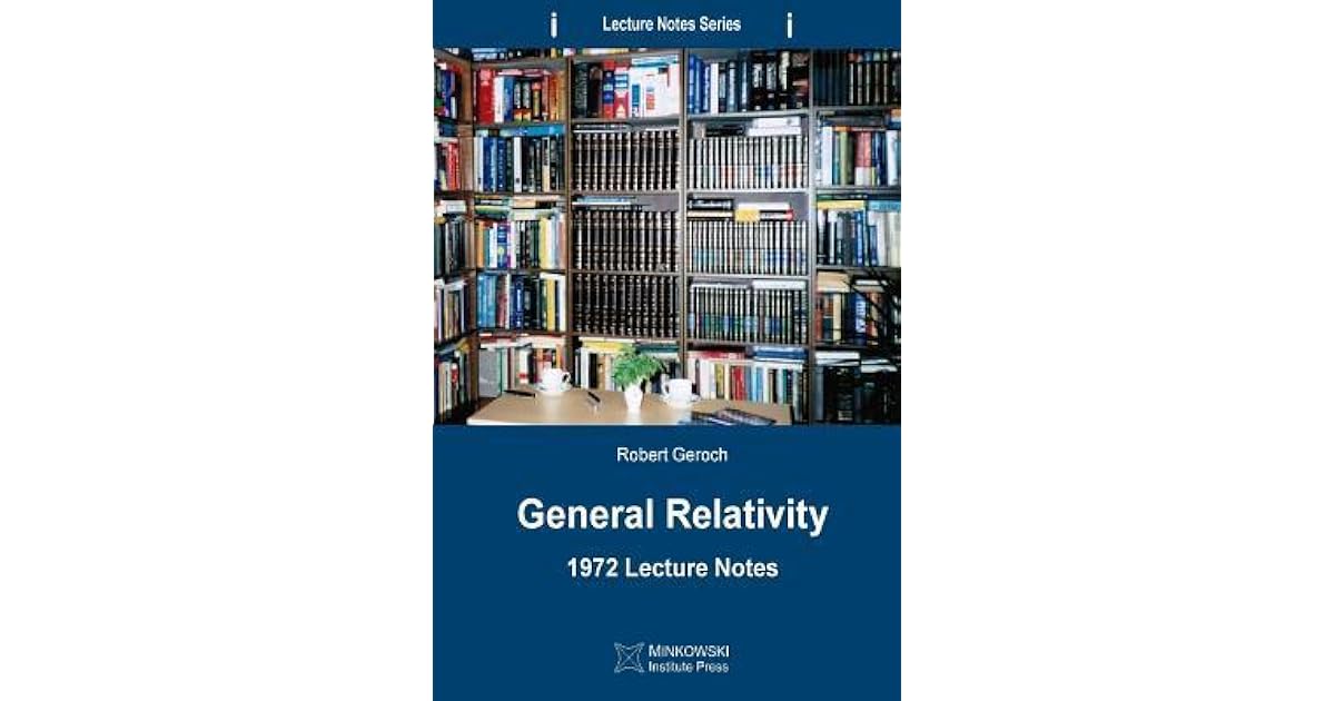 General Relativity: 1972 Lecture Notes by Robert Geroch