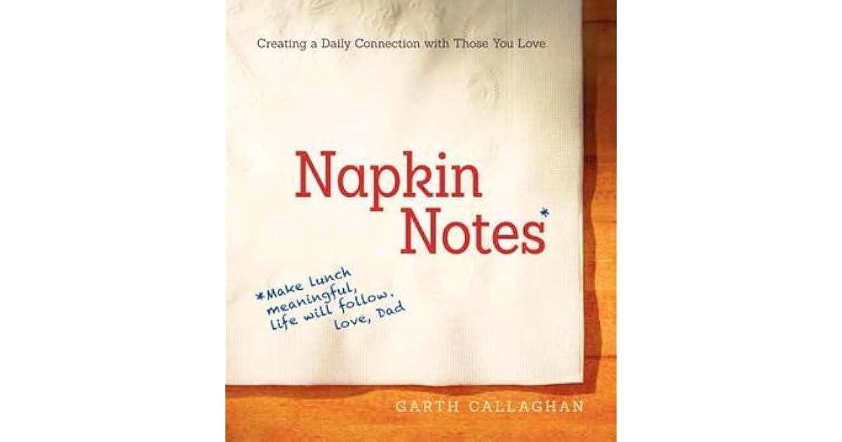 Napkin Notes: Make Lunch Meaningful, Life Will Follow by Garth Callaghan
