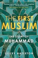 The First Muslim: The Story of Muhammad by Lesley Hazleton