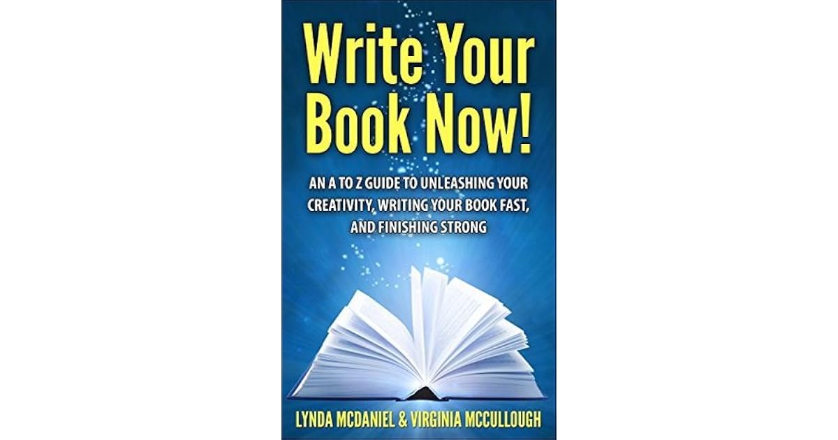 Write Your Book Now!: An A to Z Guide to Unleashing Your Creativity ...