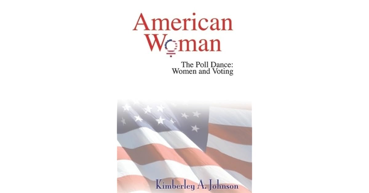 American Woman The Poll Dance: Women and Voting by Kimberley A. Johnson