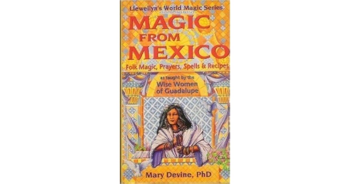 Magic from Mexico: Folk Magic, Prayers, Spells & Recipes as Taught by ...