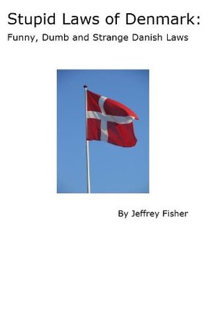Stupid Laws of Denmark: Funny, Dumb and Strange Danish Laws by Jeffrey ...