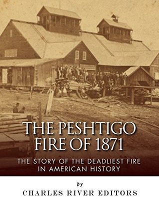 The Peshtigo Fire of 1871: The Story of the Deadliest Fire in American ...