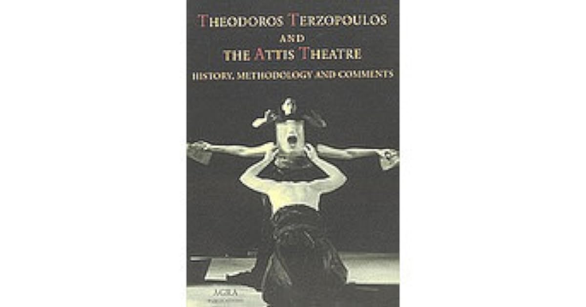 Theodoros Terzopoulos and the Attis Theatre - History, Methodology and ...