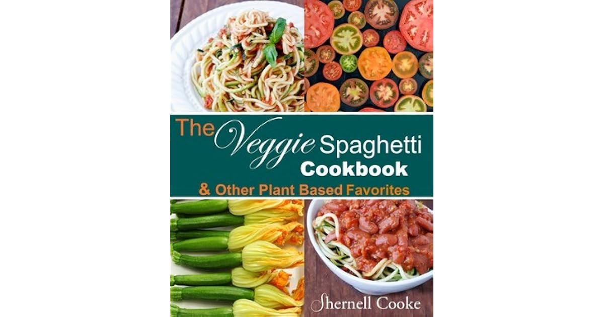 The Veggie Spaghetti Cookbook and Other Plant Based Favorites by ...