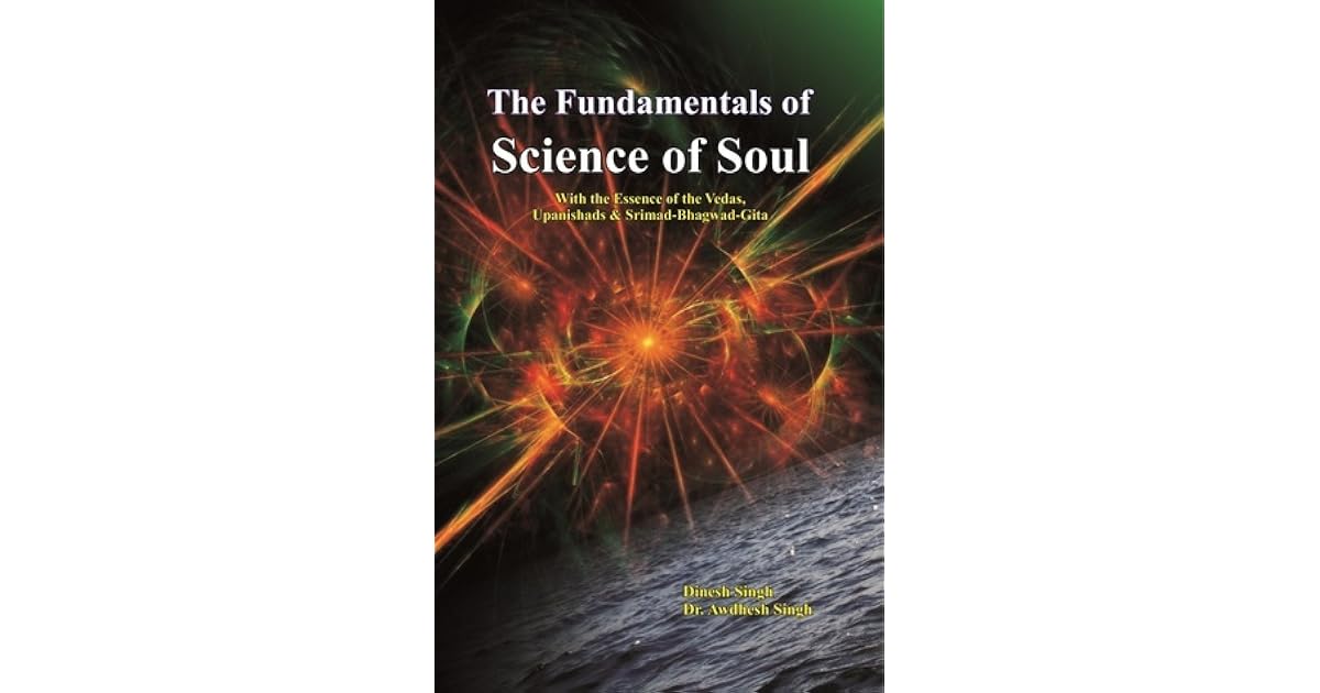 The Fundamentals of Science of Soul: With the Essence of the Vedas ...